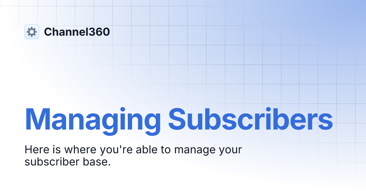 Managing Subscribers | Channel360